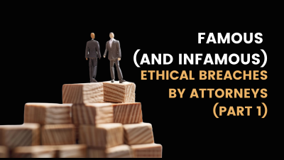 Famous (and Infamous) Ethical Breaches By Attorneys (Part 1) | Legal ...
