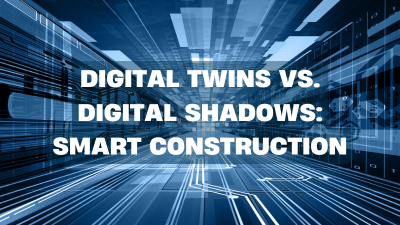 Digital Twins vs. Digital Shadows: Smart Construction | CE Architects ...