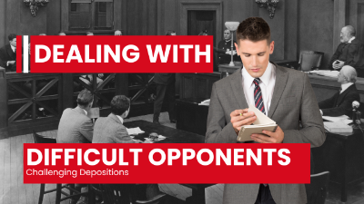 Dealing with Difficult Opponents and Challenging Depositions | Legal ...